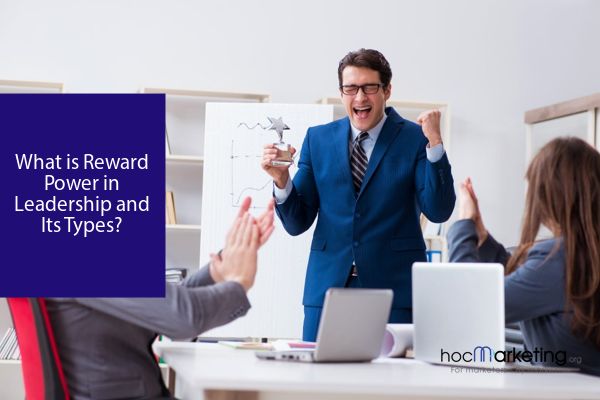 What is Reward Power in Leadership and Its Types?